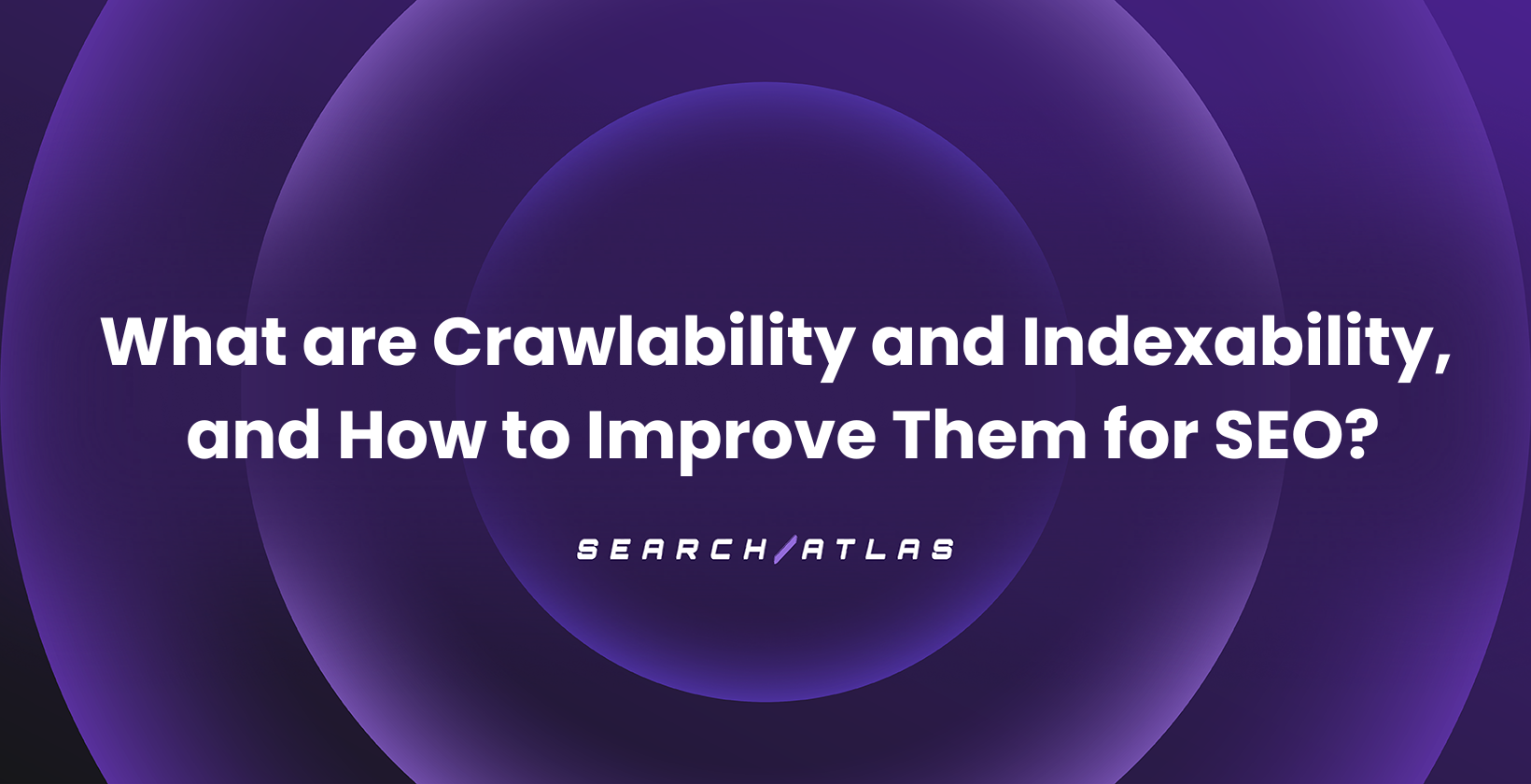 What are Crawlability and Indexability, and How to Improve Them for SEO?