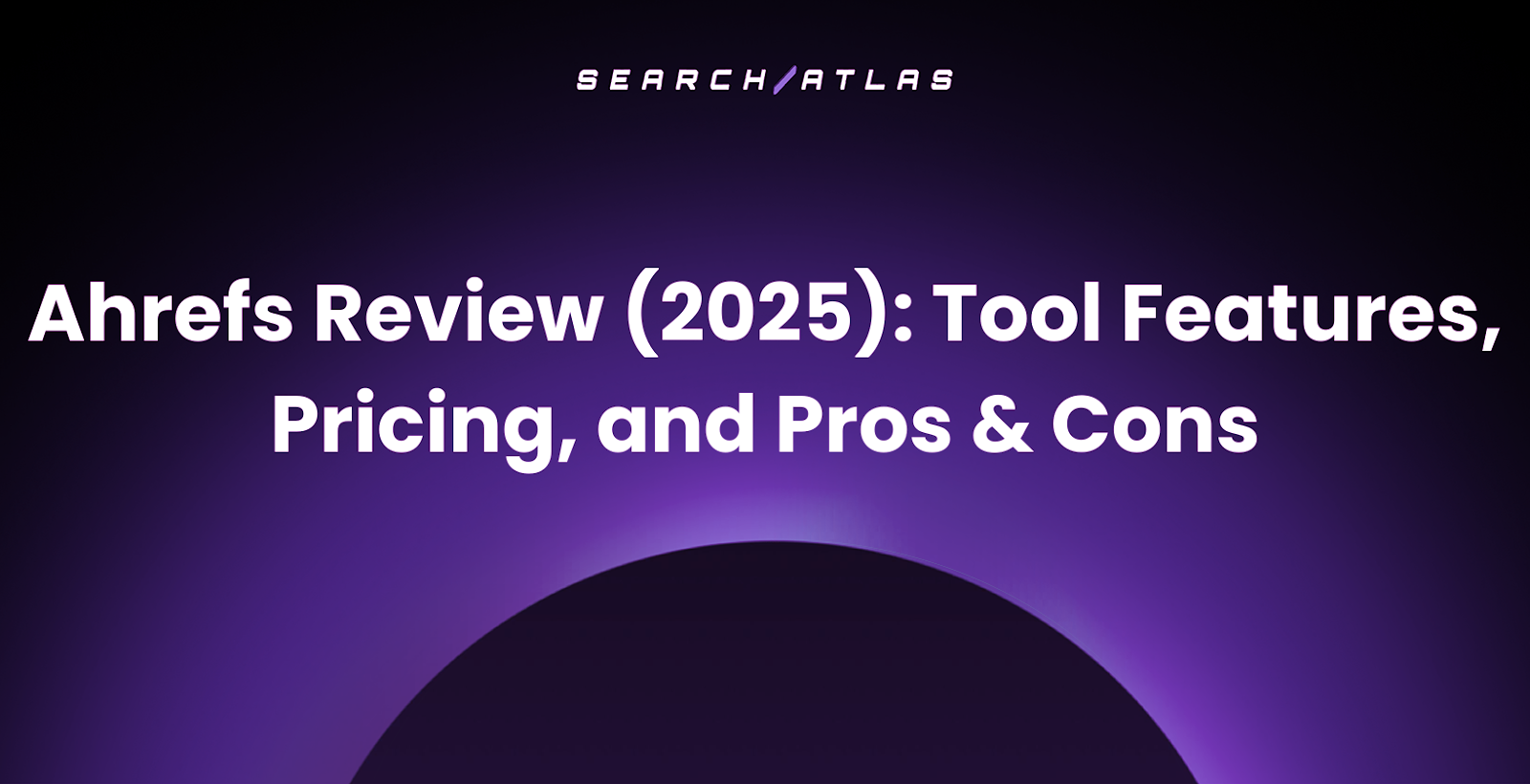 Ahrefs Review (2025): Tool Features, Pricing, and Pros & Cons